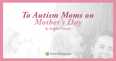 To Autism Moms on Mother's Day